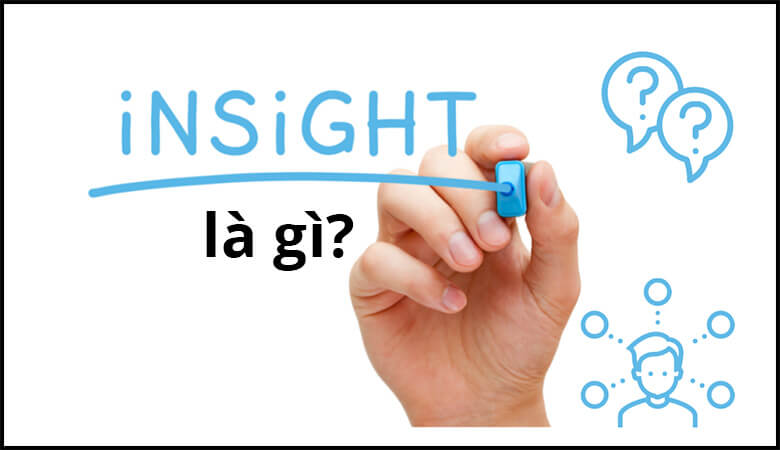 Tìm hiểu Insight là gì? Đặc trưng của Insight như thế nào?